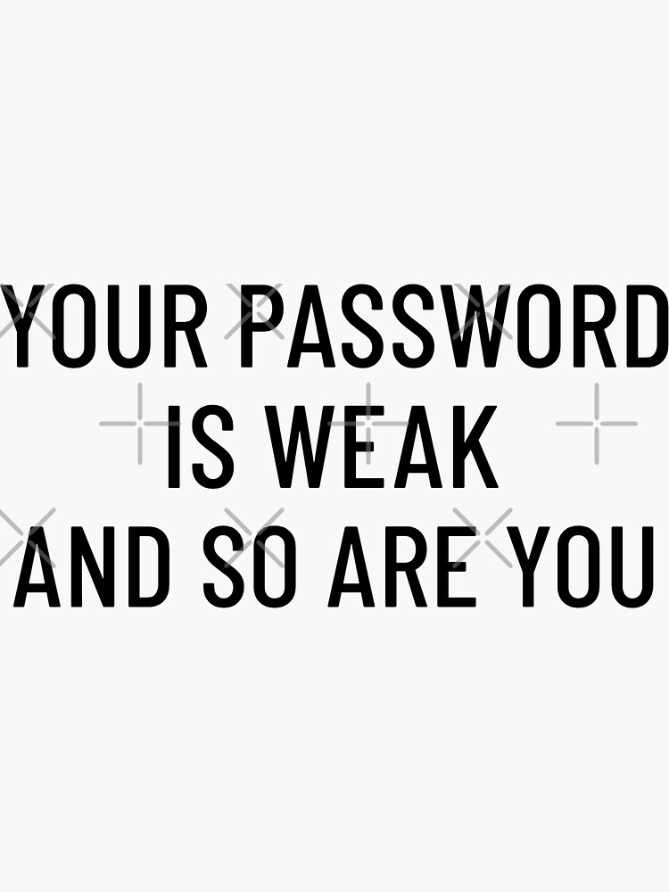 "Your Password Is Weak And So Are Your Cybersecurity" Sticker for Sale ...