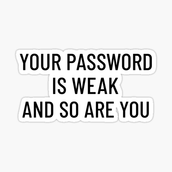 "Your Password Is Weak And So Are Your Cybersecurity" Sticker for Sale ...