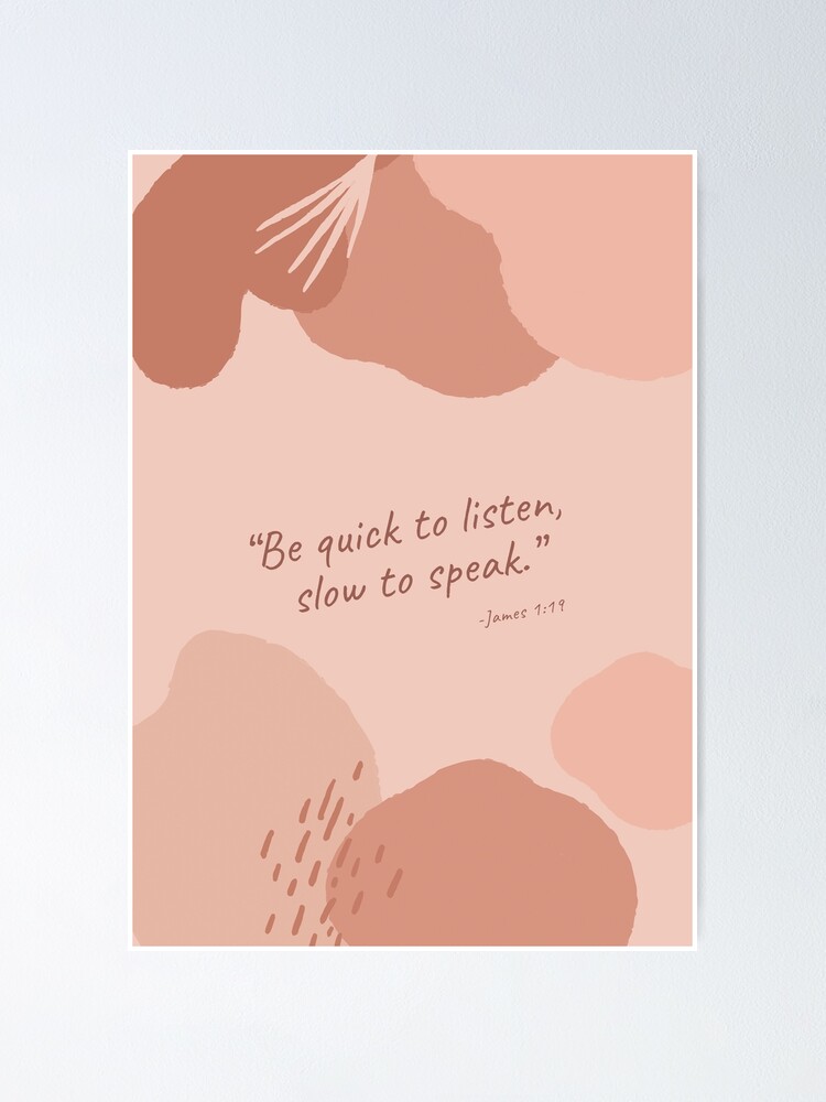 "Be quick to listen slow to speak" Poster for Sale by kuvastudio ...