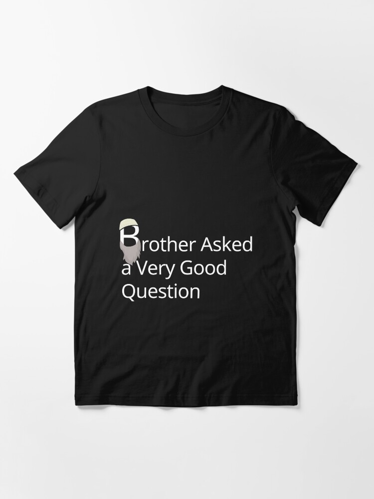 "Brother asked a very good question" T-shirt for Sale by MatbueStore ...