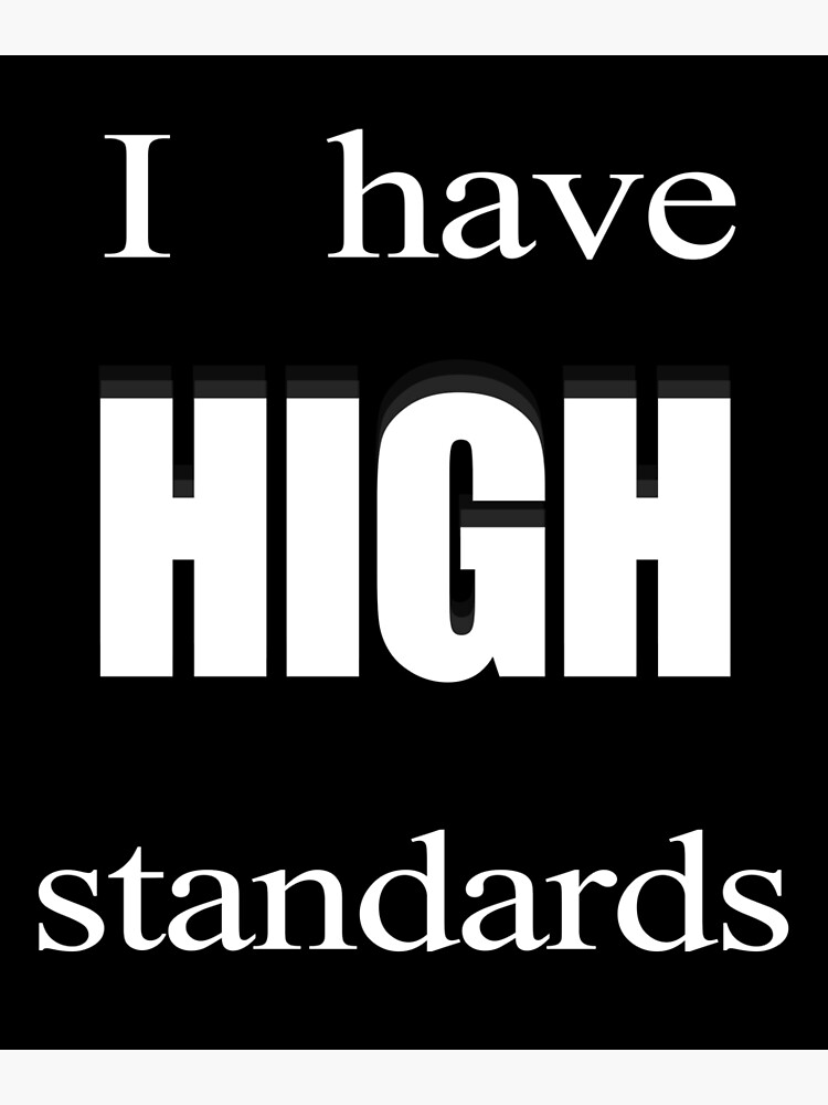 "I have HIGH standards" Poster for Sale by SoKen | Redbubble