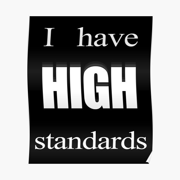 "I have HIGH standards" Poster for Sale by SoKen | Redbubble