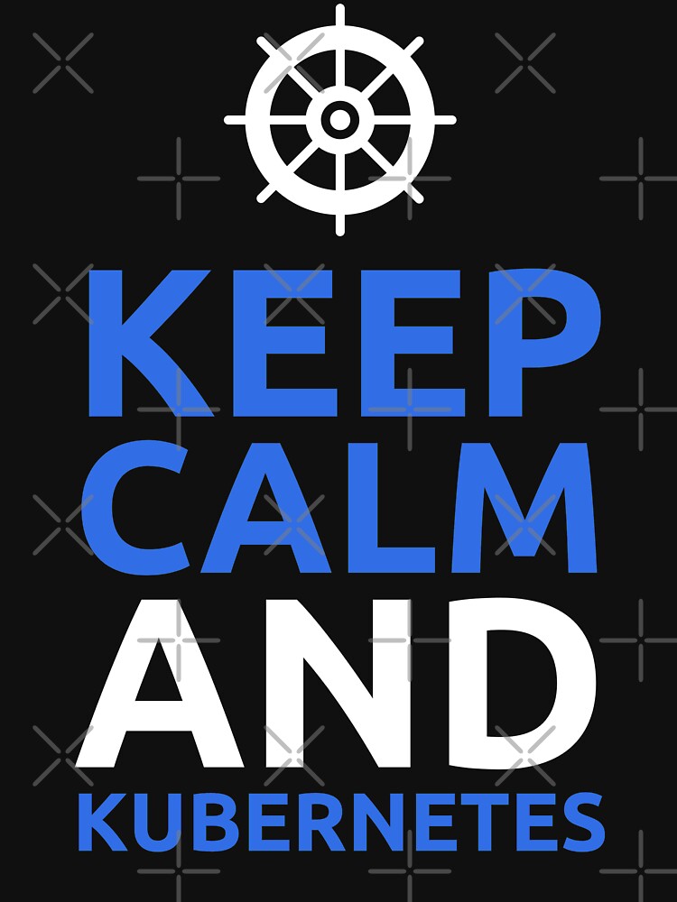 "Keep Calm and Kubernetes" T-shirt for Sale by memesandsuch | Redbubble ...