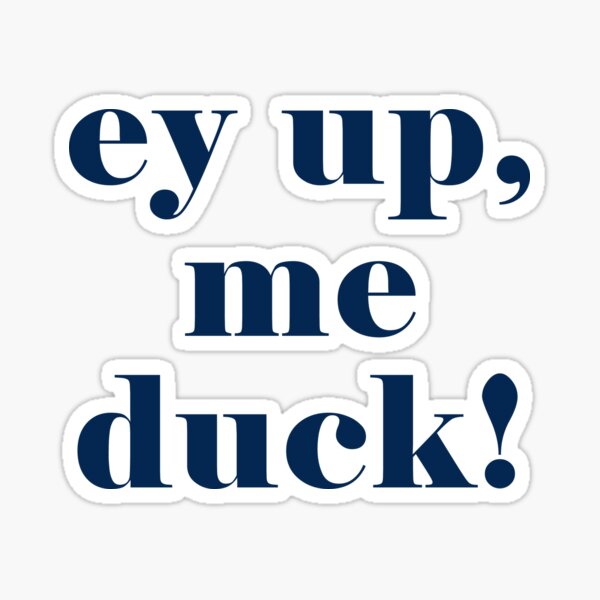 "ey up me duck" Sticker for Sale by lounis34 | Redbubble
