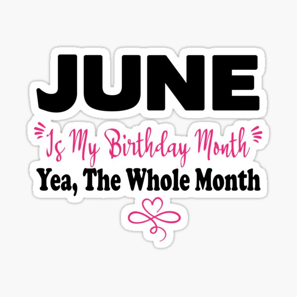 "June Is My Birthday Month, Funny Birthday Month, Happy June Birthday ...