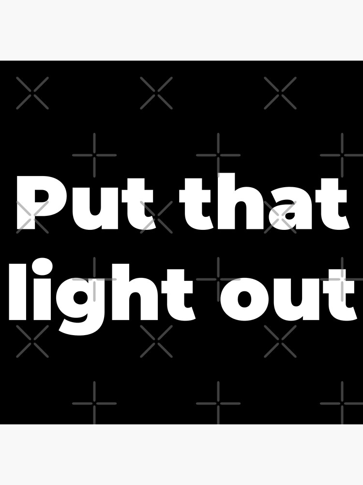 "Put that light out" Poster for Sale by Zexten | Redbubble