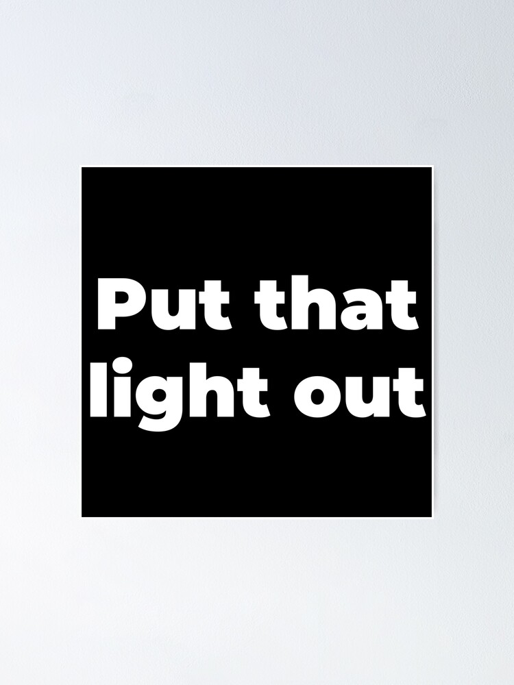 "Put that light out" Poster for Sale by Zexten | Redbubble