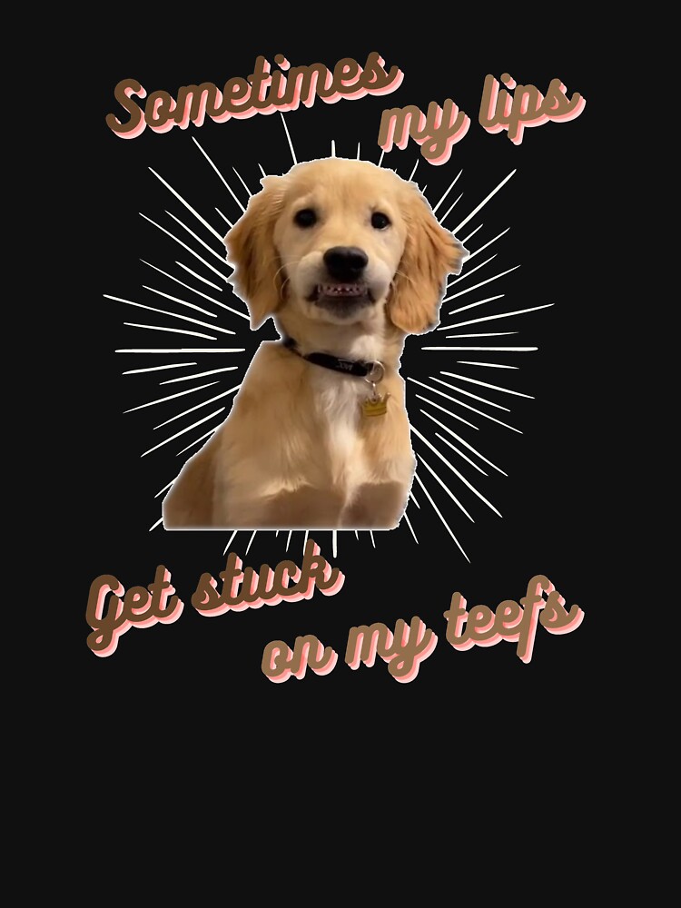 Sometimes My Lips Get Stuck On My Teefs T Shirt For Sale By