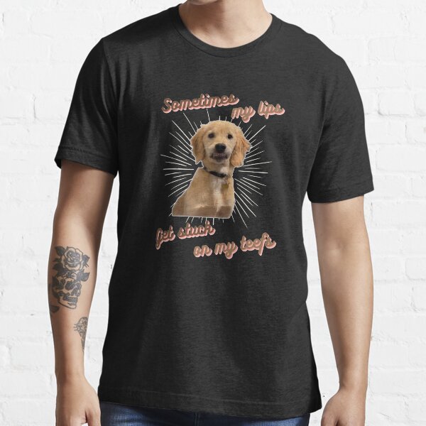 Sometimes My Lips Get Stuck On My Teefs T Shirt For Sale By