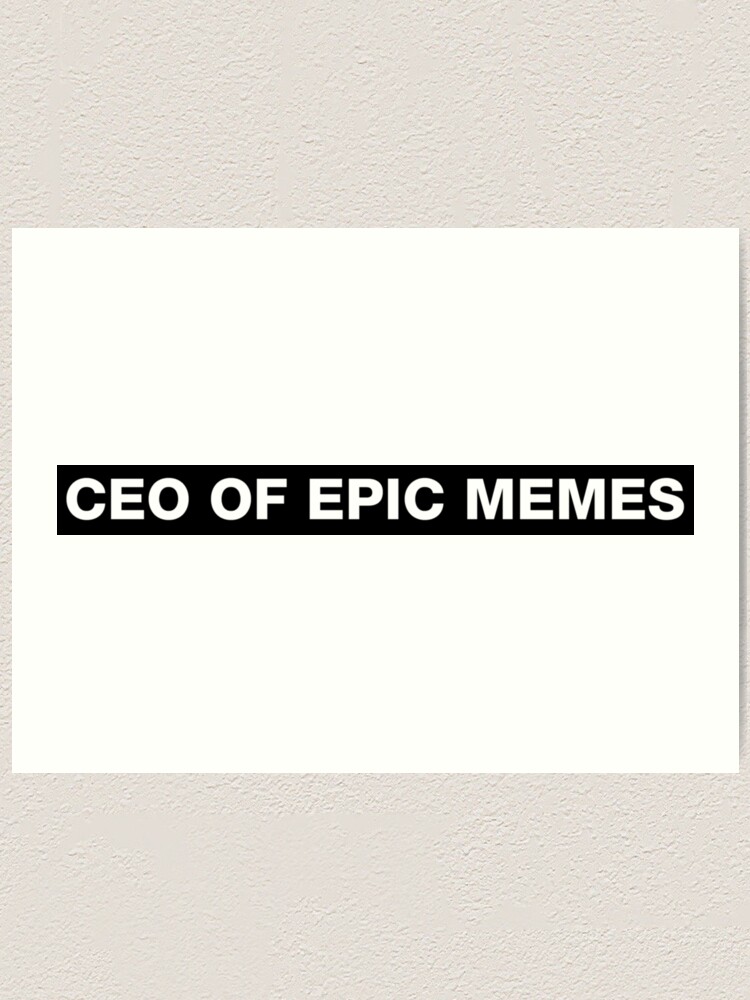 "CEO of epic memes (highest authority in the most epic meme game)" Art ...