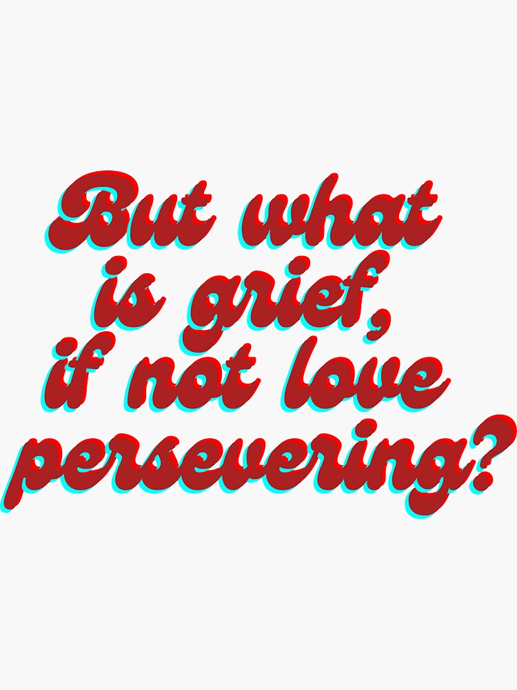 "But what is grief, it not love persevering?" Sticker for Sale by ...
