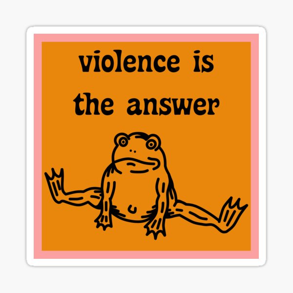 "Violence Is The Answer Frog Splits" Sticker by ozl01 | Redbubble