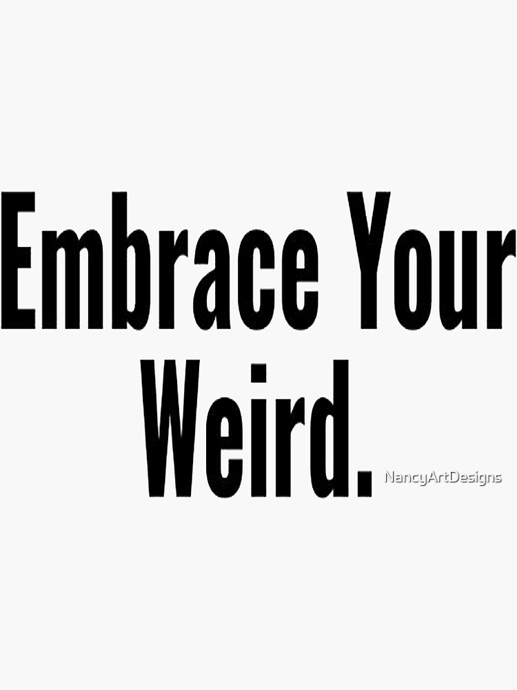 "Embrace Your Weird" Sticker by NancyArtDesigns | Redbubble