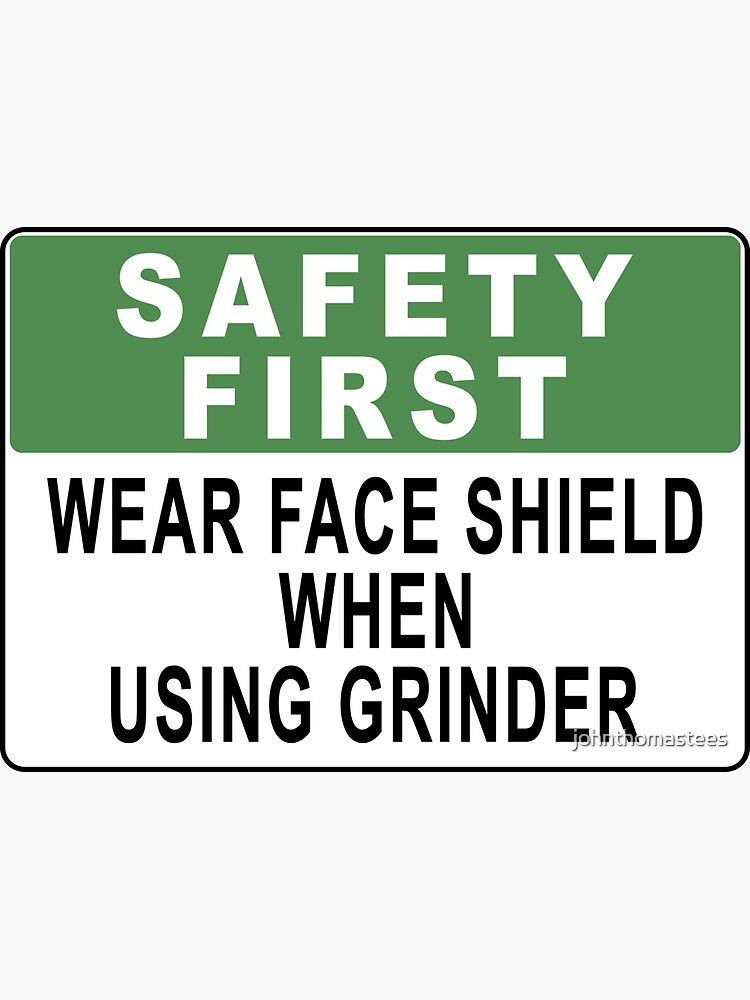 "Safety First - Use Face Shield When Using Grinder" Sticker for Sale by ...