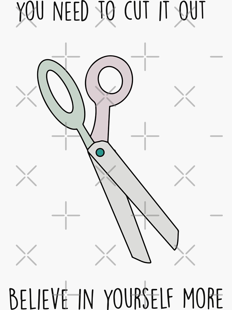 "You need to cut it out, believe in yourself more" Sticker for Sale by ...