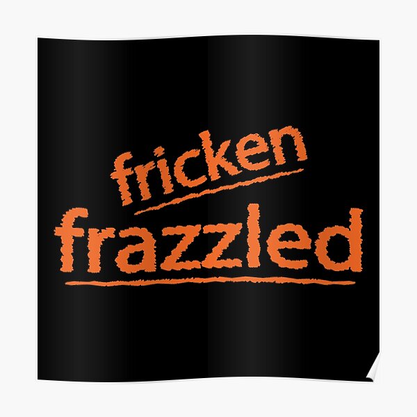 "Fricken Frazzled Stressed Out Humorous" Poster for Sale by fingerbeans ...