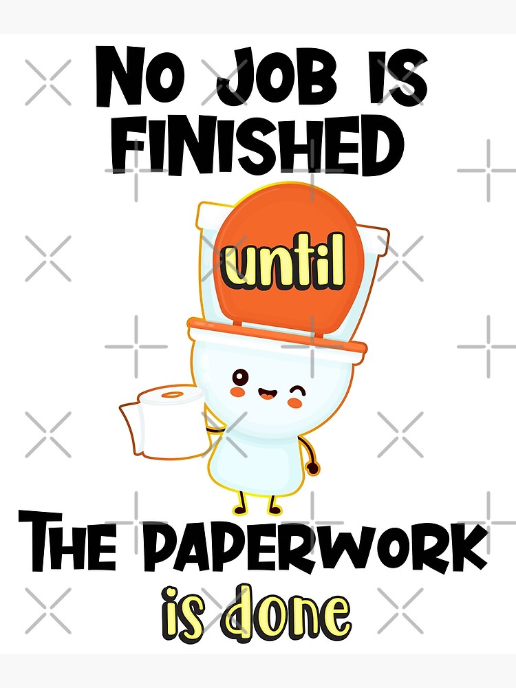 "No Job is Finished Until The Paperwork is Done Funny Sarcastic Quote ...