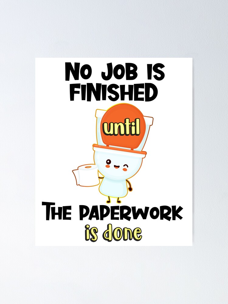 "No Job is Finished Until The Paperwork is Done Funny Sarcastic Quote ...