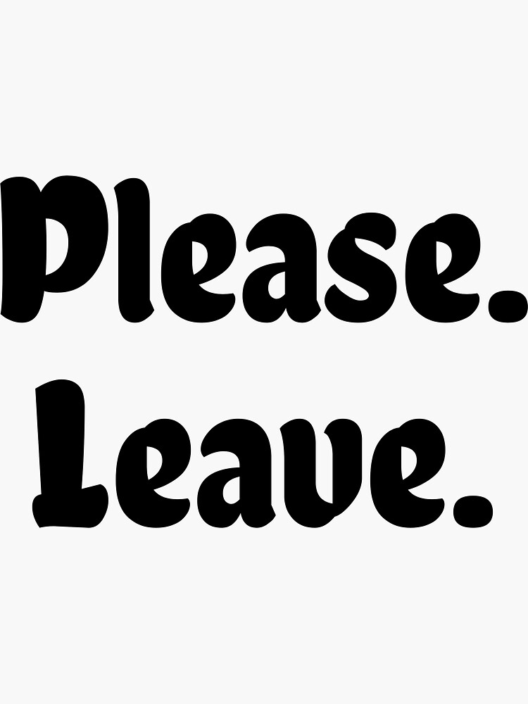 "Please. Leave" Sticker for Sale by StellerStars | Redbubble