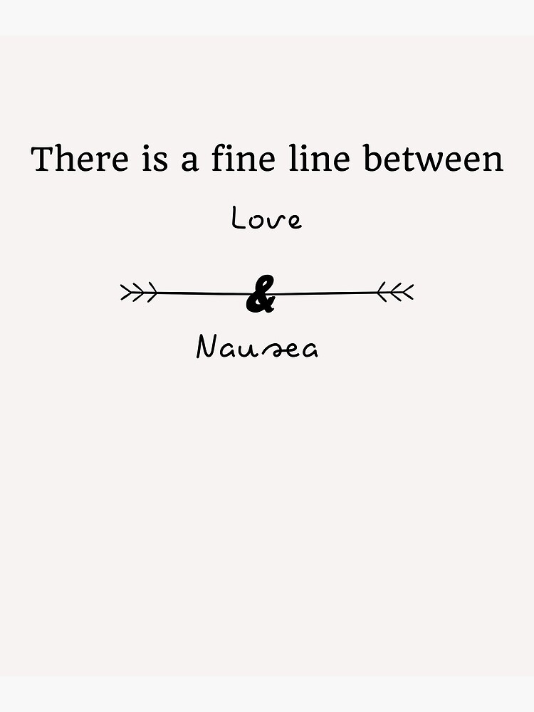 "There is a fine line between love and nausea" Poster for Sale by ...