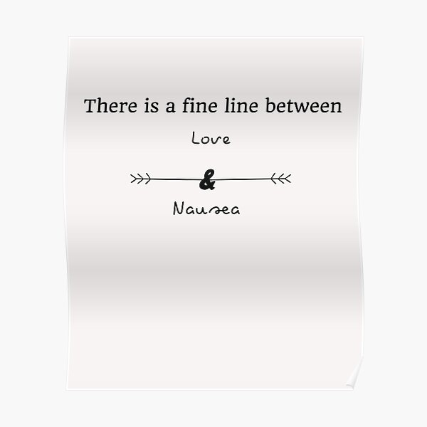 "There is a fine line between love and nausea" Poster for Sale by ...