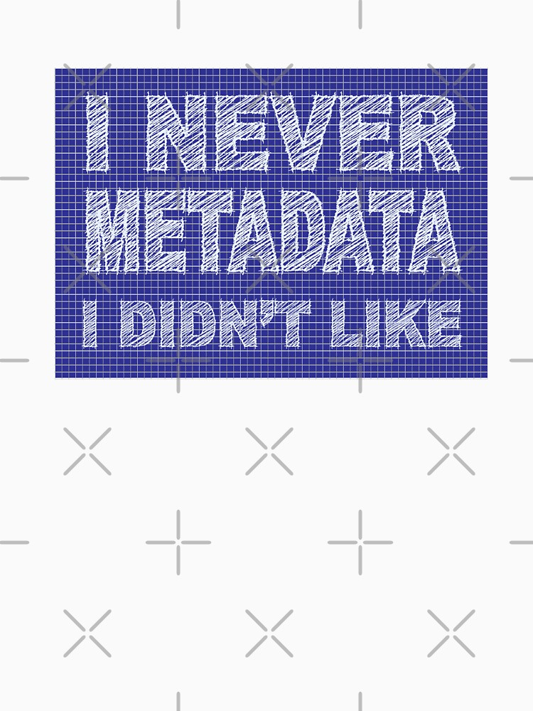 "I never metadata I didn't like" T-shirt for Sale by porum | Redbubble ...
