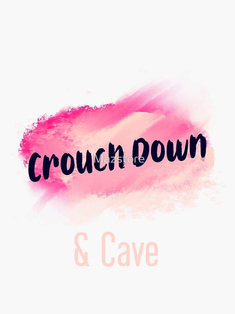 "Crouch Down & Cave " Sticker for Sale by Mazstore | Redbubble