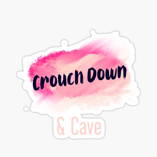 "Crouch Down & Cave " Sticker for Sale by Mazstore | Redbubble