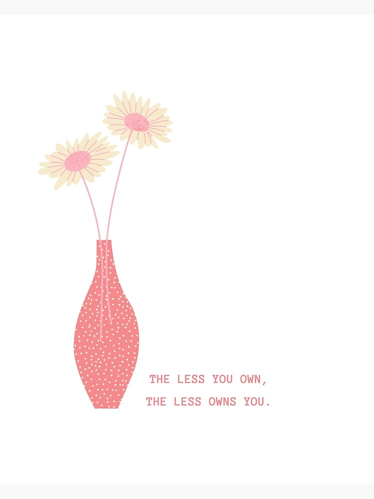 "minimalist, the less you own, the less own you" Poster for Sale by ...