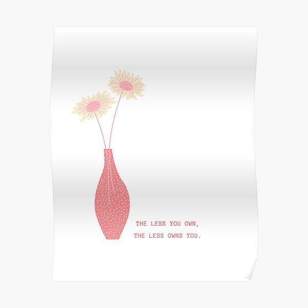 "minimalist, the less you own, the less own you" Poster for Sale by ...