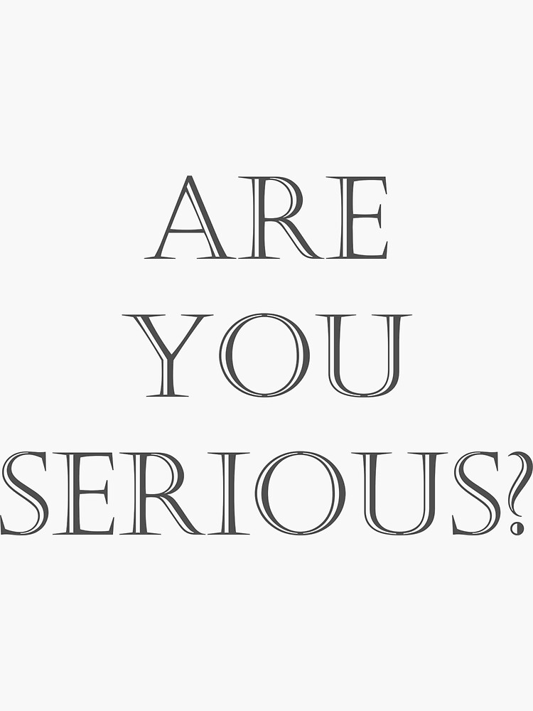 "ARE YOU SERIOUS" Sticker by NatyB | Redbubble