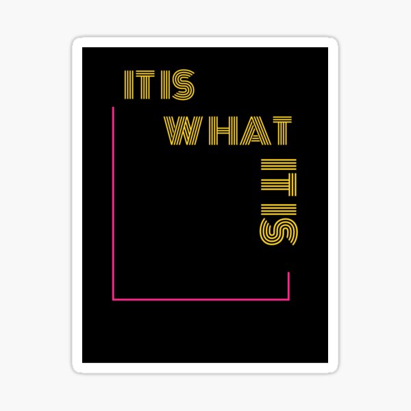 "It Is What It Is!" Sticker by spotme | Redbubble