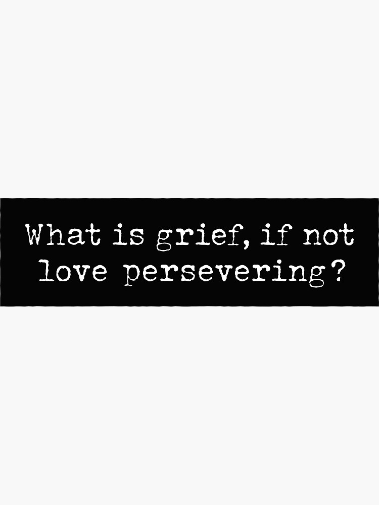 "What is grief if not love persevering" Sticker for Sale by Pictandra ...