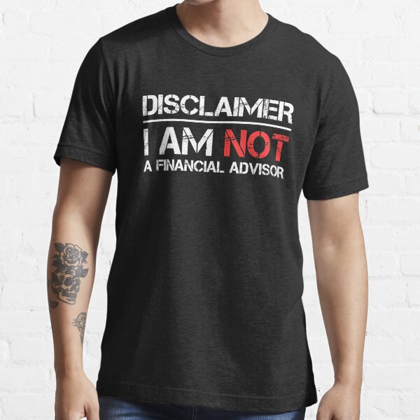 "Disclaimer I Am Not A Financial Advisor" T-shirt for Sale by anassein ...