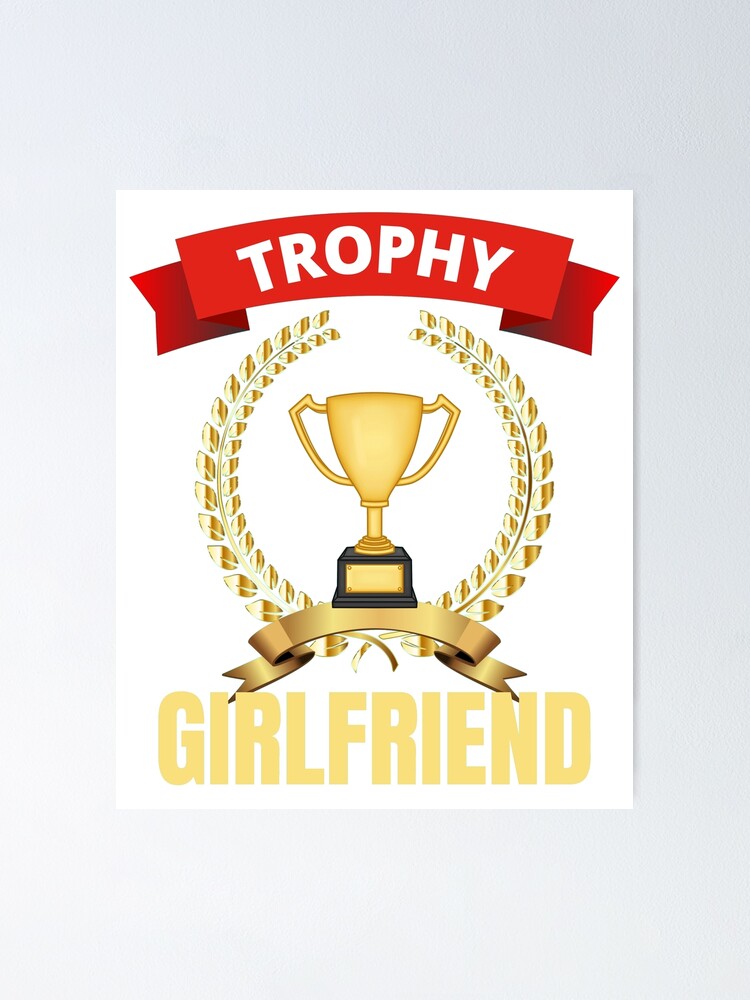 "Trophy Girlfriend" Poster for Sale by RGRamsey | Redbubble