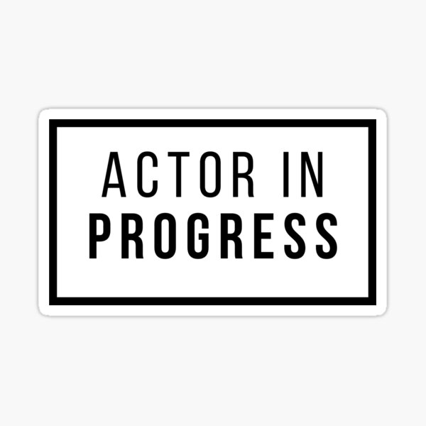 "Actor in Progress" Sticker for Sale by chill-a-lot | Redbubble