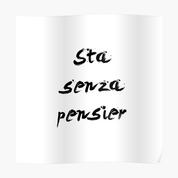 "Sta senza pensier" Poster by GaiaKi | Redbubble