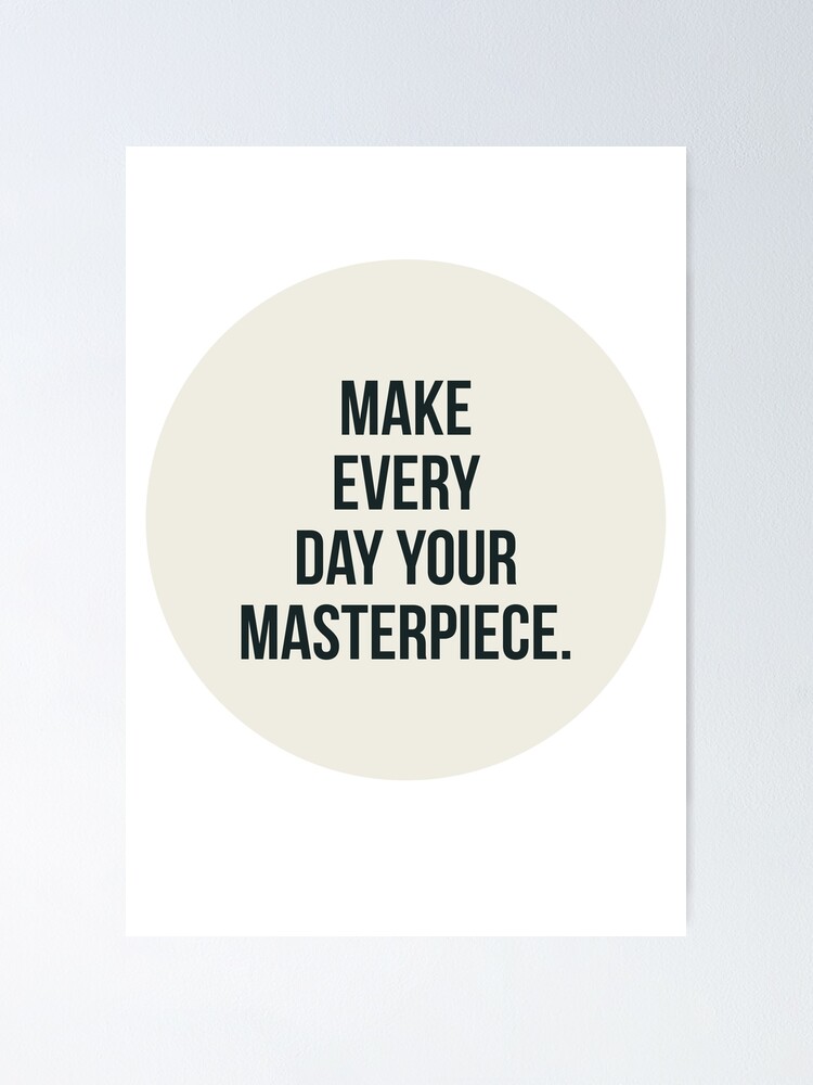 "Make Every Day Your Masterpiece." Poster by Blaze111 | Redbubble