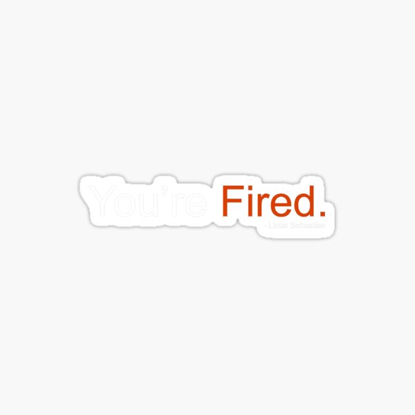 "Your Fired! - Linus Tech Tips" Sticker for Sale by ImRotem | Redbubble