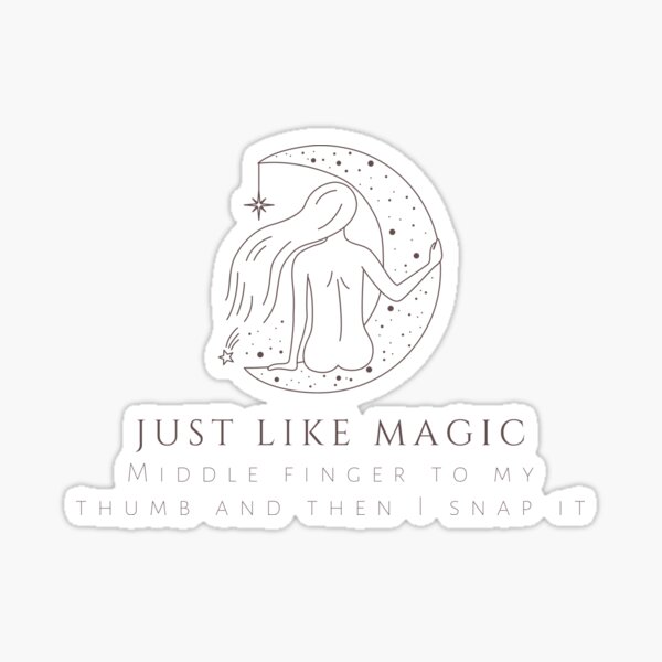 "Just Like Magic, Middle Finger To My Thumb And Then I Snap It" Sticker ...
