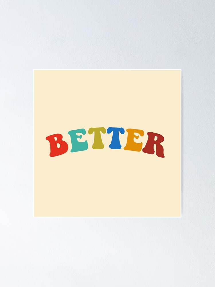 "Better" Poster by vbsartwork | Redbubble