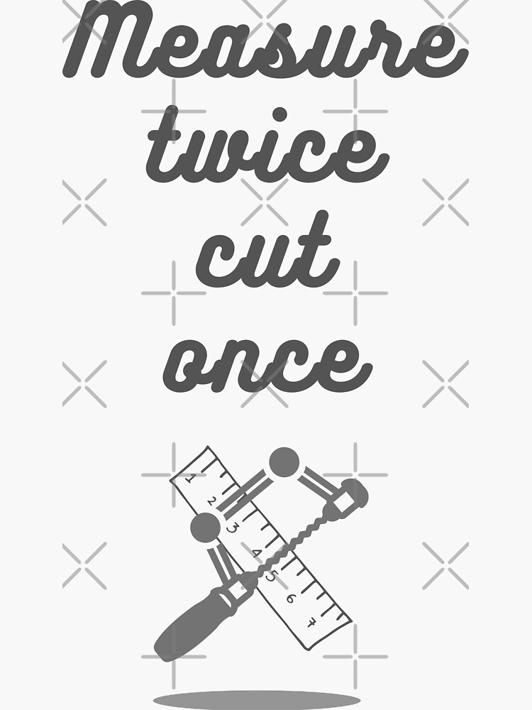 "Measure twice cut once" Sticker for Sale by TheRisingSon | Redbubble
