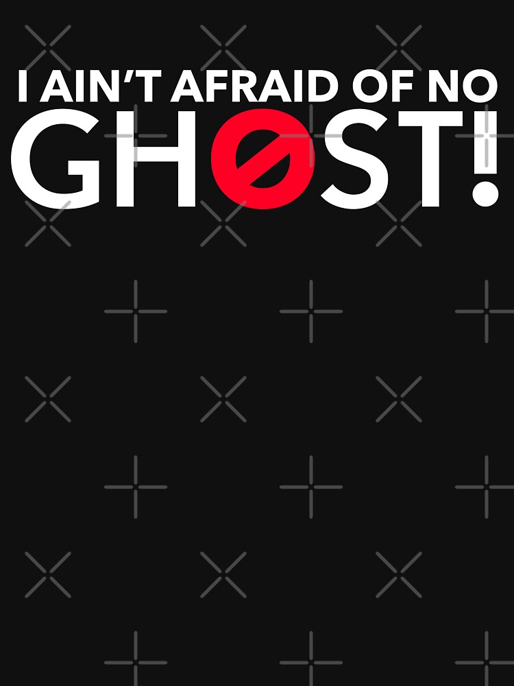 "I AIN'T AFRAID OF NO GHOST!" T-shirt for Sale by DesignInkz ...