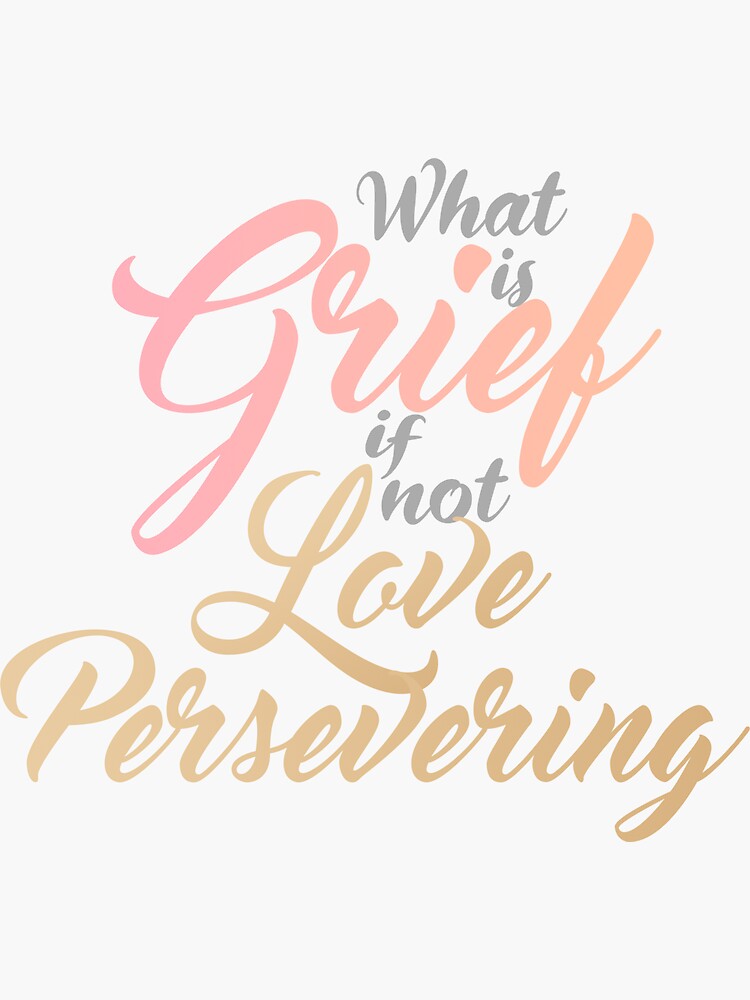 "What is grief if not love persevering" Sticker for Sale by MeIanie ...