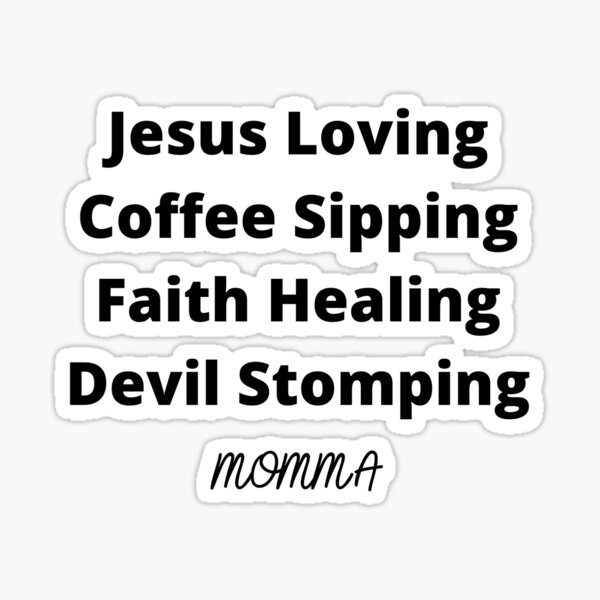 "Jesus Loving Coffee Sipping Faith Healing Devil Stomping Momma ...