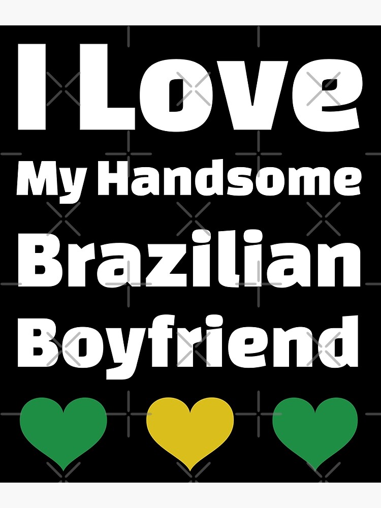 "I Love My Handsome Brazilian Boyfriend - Brazil Boyfriend" Poster by ...