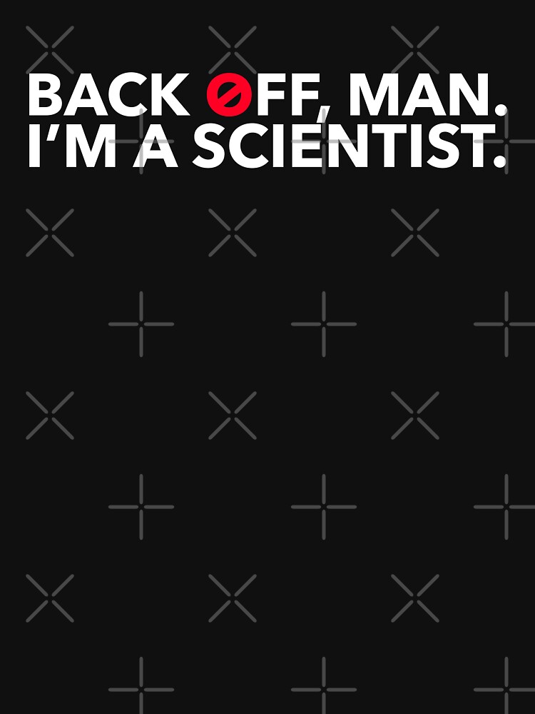 "Back off, Man. I'm a Scientist." T-shirt for Sale by DesignInkz ...