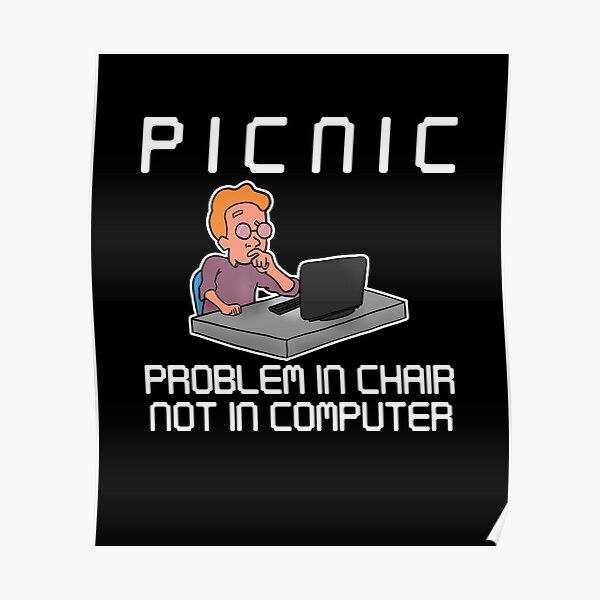 "PICNIC Problem In Chair Not In Computer Hacker" Poster by Mesyo ...