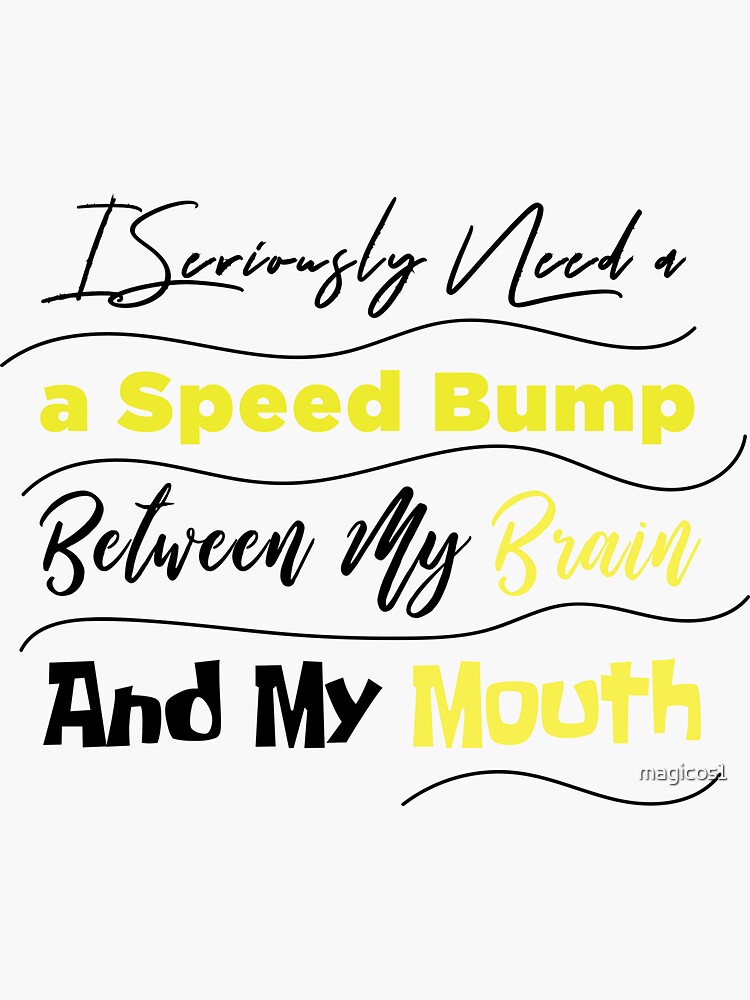 Speed Bump Quotes I Seriously Need A Speed Bump Between My Brain And