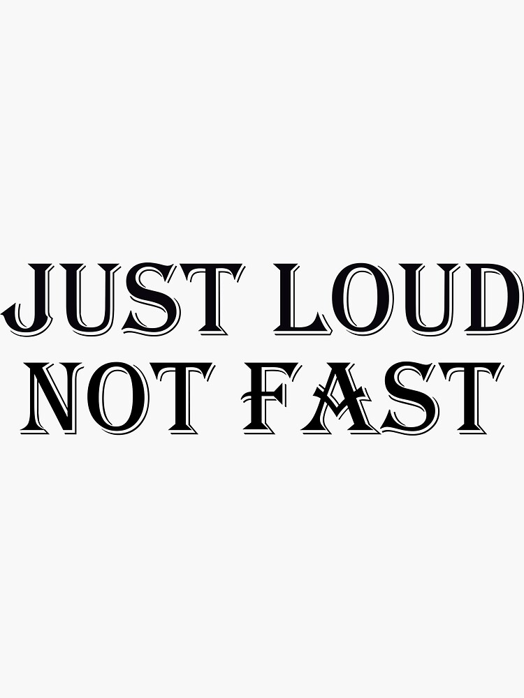 "JUST LOUD NOT FAST" Sticker for Sale by Elonshop | Redbubble